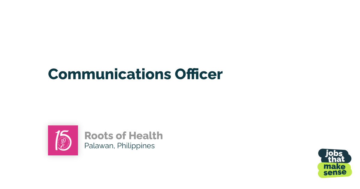 Communications Officer - Philippines - Roots of Health - 07/03/2025 - Jobs that makesense